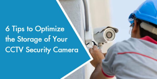 6 Tips to Optimize the Storage of Your CCTV Security Camera